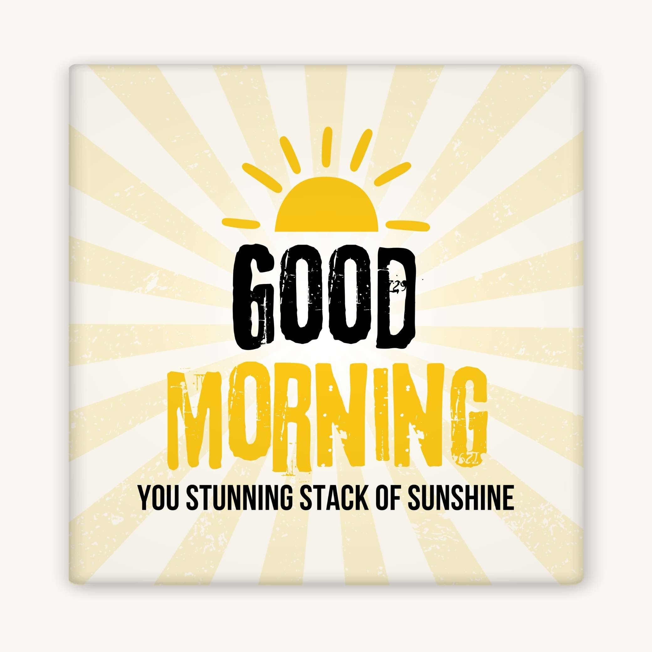 Good Morning You Stunning Stack of Sunshine Magnet - 3x3 – Nothing Happier